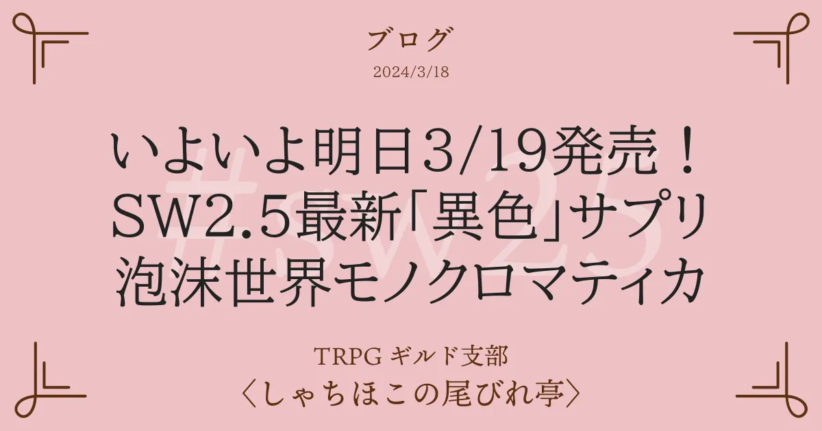 いよいよ明日3/19発売！ SW2.5最新「異色」サプリ 泡沫世界モノクロマティカ - ブログ@TRPGギルド支部〈しゃちほこの尾びれ亭〉